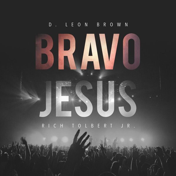 New Song: D. Leon Brown - 'Bravo Jesus' ft. Rich Tolbert Jr. | The ...