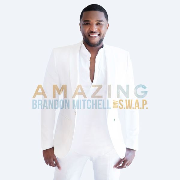 Brandon Mitchell & S.W.A.P. Hit iTunes & Amazon with 'Amazing' Album ...